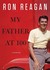 My Father at 100 by Ron Reagan — Reviews, Discussion, Bookclubs, Lists