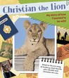 A Lion Called Christian: The True Story of the Remarkable Bond Between ...