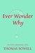 Ever Wonder Why? and Other Controversial Essays by Thomas Sowell ...