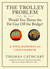 The Trolley Problem, or Would You Throw the Fat Guy Off the Bridge?: A ...