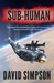 Sub-Human (Post-Human, #1) by David Simpson — Reviews, Discussion ...